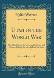 Utah In The World War - The Men Behind The Guns And The Men And Women ...