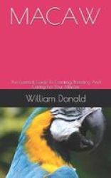 Macaw - The Essential Guide To Creating Breeding And Caring For Your ...